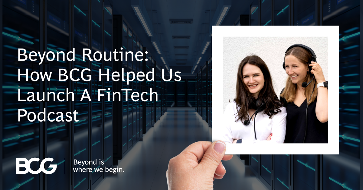 Beyond Routine: How BCG Helped Us Launch A FinTech Podcast | BCG